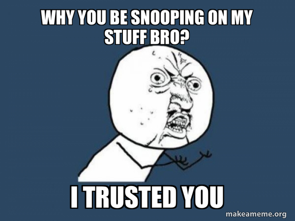 why you be snooping on my stuff bro? i trusted you - Y U No Meme Generator