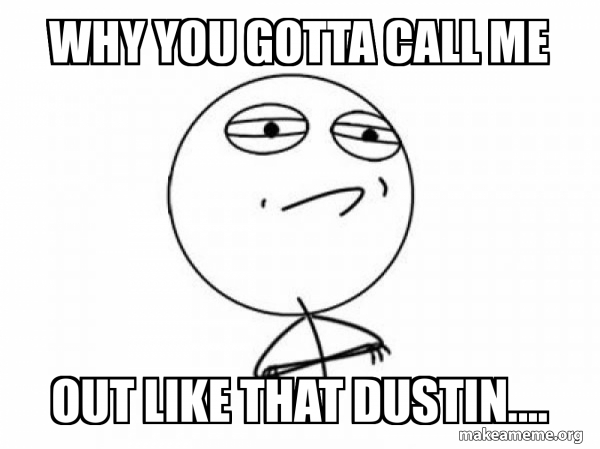 WHY YOU GOTTA CALL ME OUT LIKE THAT DUSTIN.... - Challenge Acccepted ...