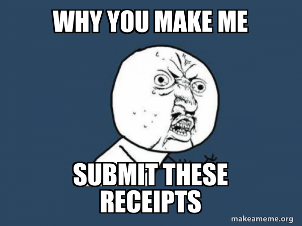 Why you make me submit these receipts - Y U No Meme Generator