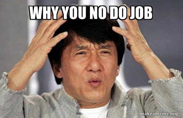 WHY YOU NO DO JOB - Jackie Chan Why? Meme Generator