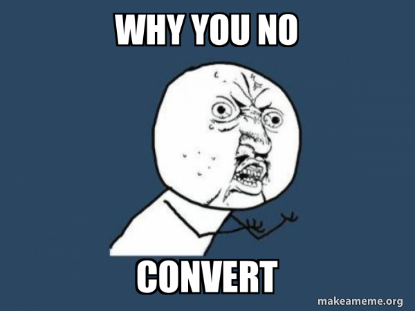 WHY YOU NO CONVERT - Y U No Meme Generator