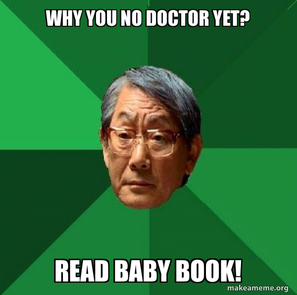 Why you no doctor yet? Read baby book! - High Expectations Asian Father ...
