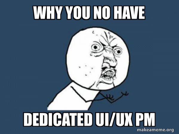 Why you no have dedicated UI/UX PM - Y U No Meme Generator