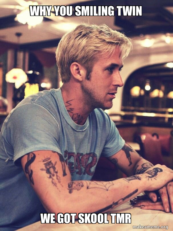 Why you smiling twin We got skool tmr Meme Generator