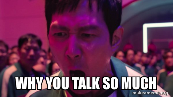 why you talk so much - I've Played These Games Before Meme Generator