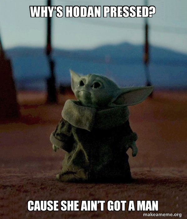 Whyâ€™s hodan pressed? Cause she ainâ€™t got a man - Baby Yoda Meme ...