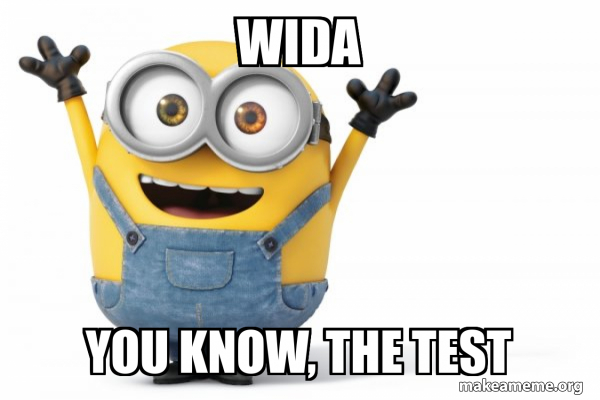 WIDA You know, The Test - Happy Minion Meme Generator