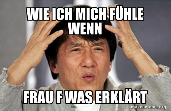 Wie ich mich fühle wenn Frau F was erklärt - Jackie Chan Why? Meme ...