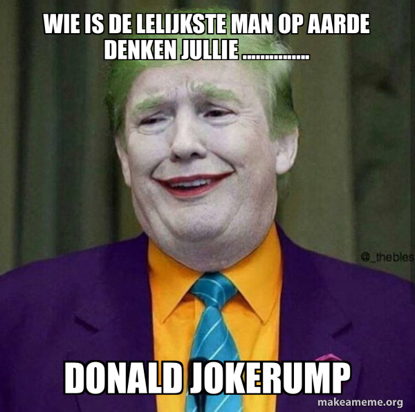wie is de lelijkste man op aarde denken jullie ............... Donald ...