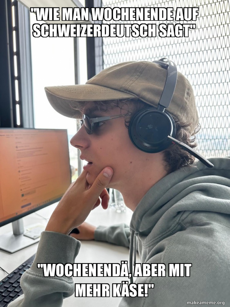 "Wie man Wochenende auf Schweizerdeutsch sagt" "Wochenendä, aber mit ...