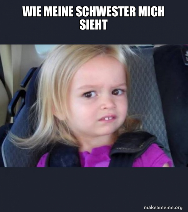 Wie meine Schwester mich sieht - Side-Eyes Chloe Meme Generator