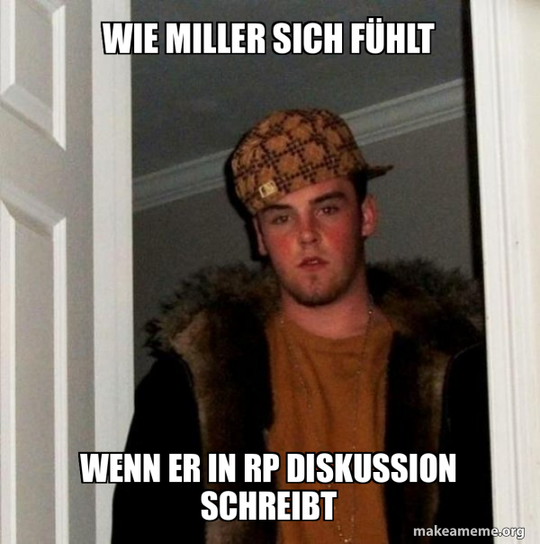 Wie Miller sich fühlt wenn er in RP Diskussion schreibt - Scumbag Steve ...