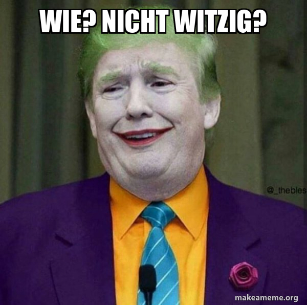 Wie? Nicht witzig? - Donald Trump - The Joker Meme Generator
