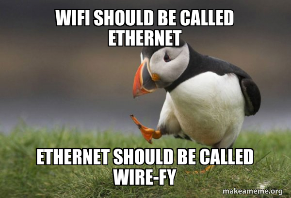 WiFi should be called ethernet ethernet should be called wire-fy ...