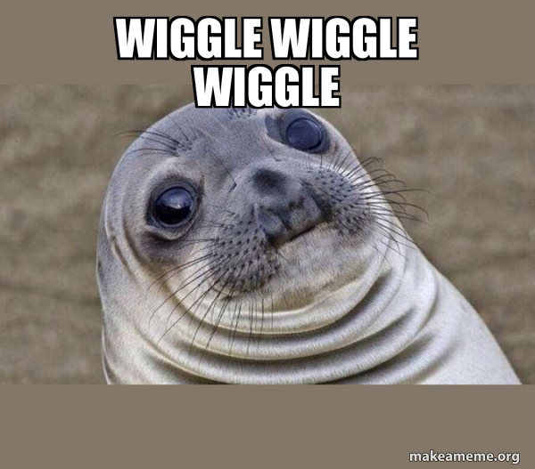 Wiggle wiggle wiggle - Squeamish Seal Meme Generator