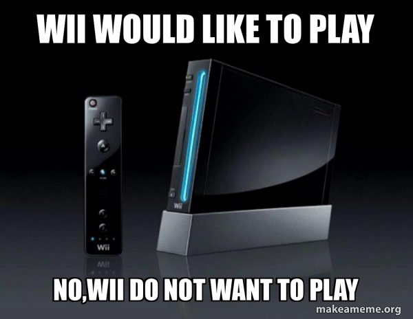 wii would like to play no,wii do not want to play - Wii Meme Generator