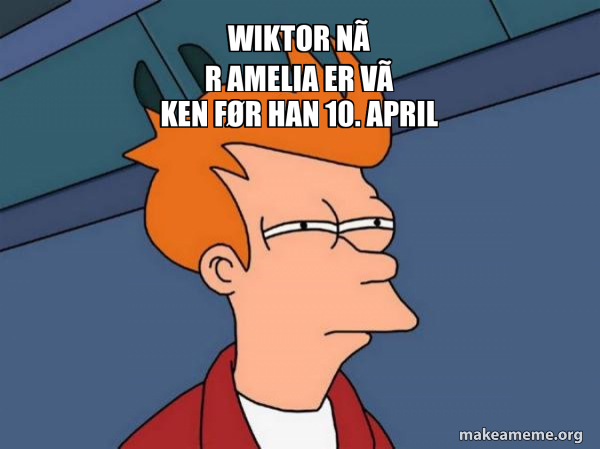wiktor når amelia er våken før han 10. april - Futurama Fry Meme Generator