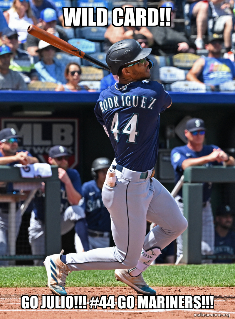 Wild card!! Go Julio!!! #44 Go Mariners!!! - 44WCM Meme Generator