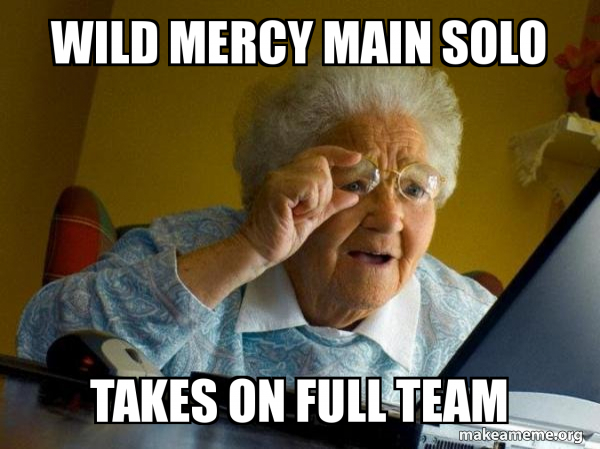 Wild Mercy Main solo Takes on full team - Internet Grandma Meme Generator