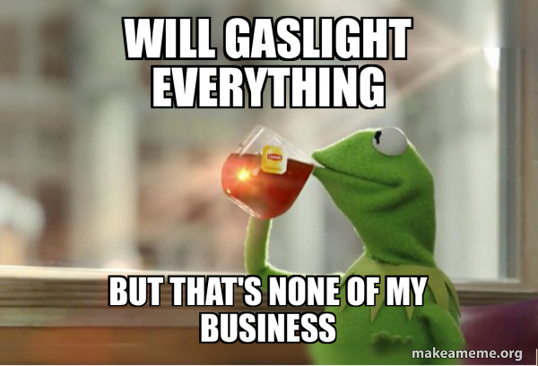 Will Gaslight everything But That's None Of My Business - Kermit ...
