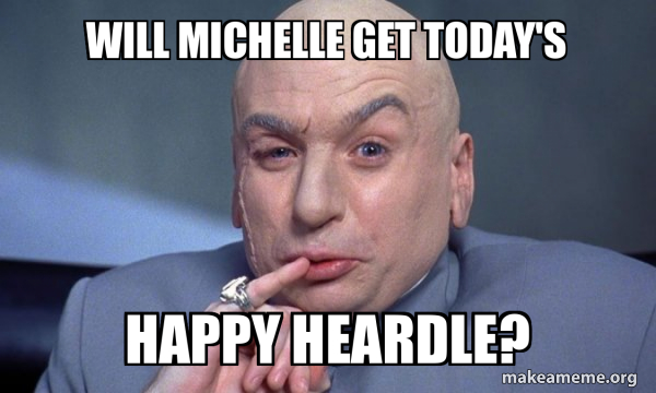 Will Michelle get today's Happy Heardle? - You Complete Me Meme Generator