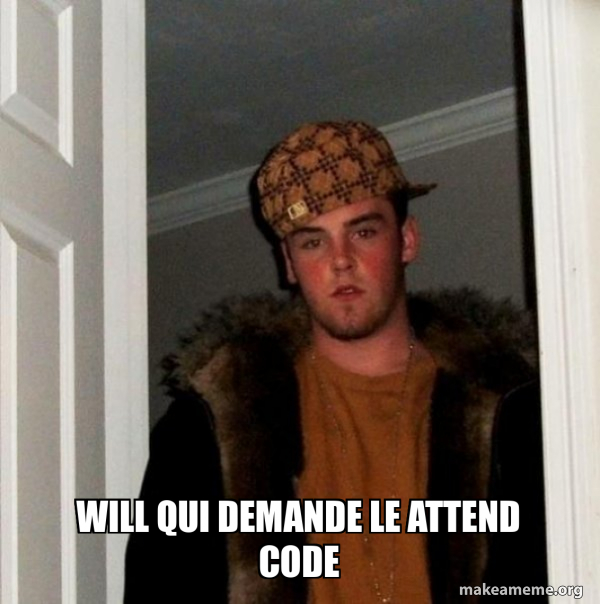 Will qui demande le attend code - Scumbag Steve Meme Generator