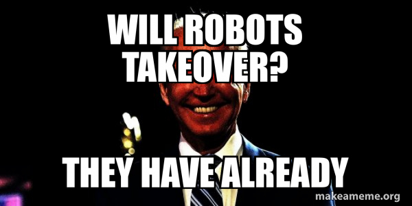 will robots takeover? they have already - Dark Brandon Meme Generator