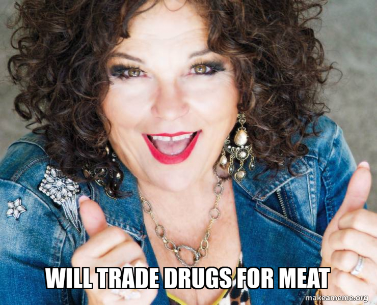 Will trade drugs for meat Meme Generator