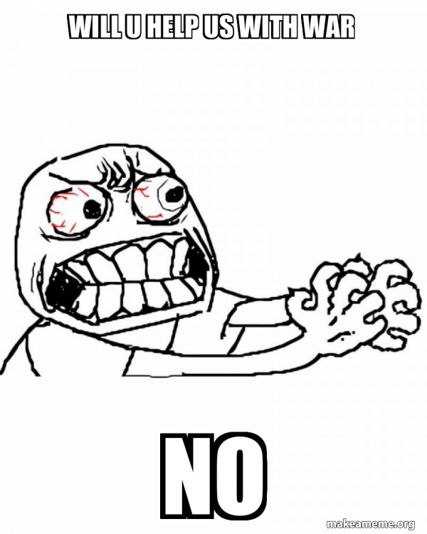 will u help us with war no - Angry Meme Generator