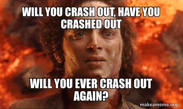 Will you crash out, have you crashed out will you ever crash out again ...