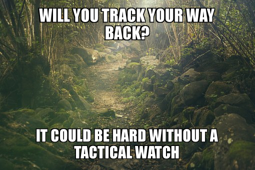 will you track your way back? It could be hard without a tactical watch ...
