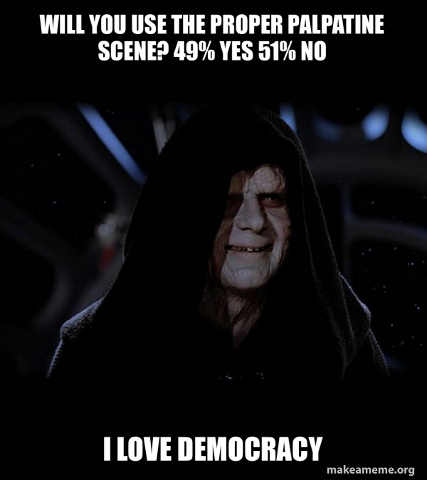 WIll you use the proper palpatine scene? 49% yes 51% no i love ...