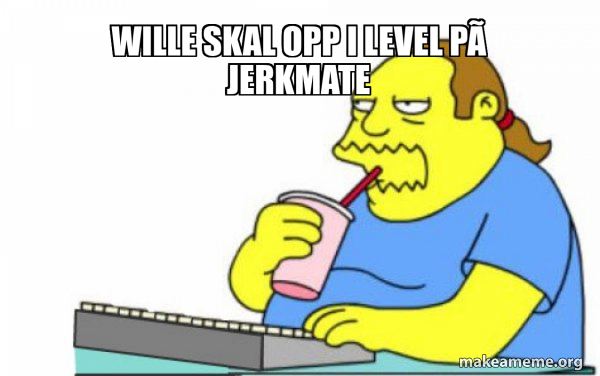 Wille skal opp i level på Jerkmate - Worst Apocalypse Ever Meme Generator
