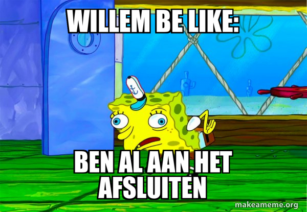 WIllem be like: BeN Al AaN HeT AfSlUiTeN - Mocking SpongeBob Meme Generator