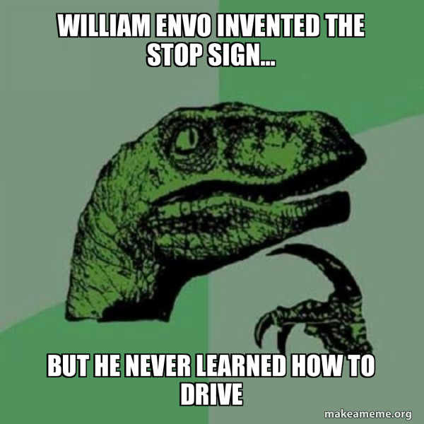 William Envo invented the stop sign... but he never learned how to ...