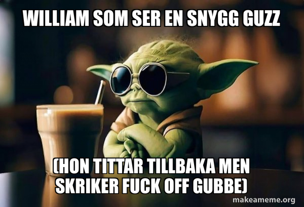 William som ser en snygg guzz (Hon tittar tillbaka men skriker fuck off ...