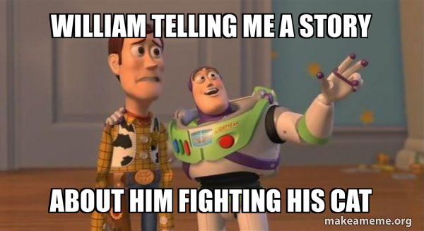 william telling me a story about him fighting his cat - Buzz and Woody ...
