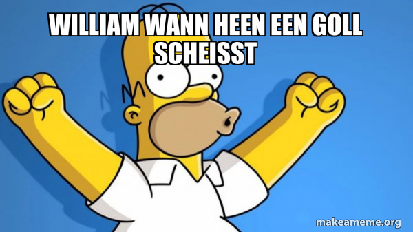 william wann heen een goll scheisst - Happy Homer Meme Generator