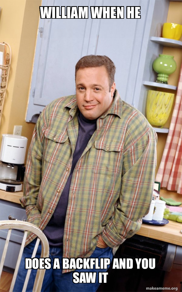 William when he does a backflip and you saw it - Kevin James Meme Generator