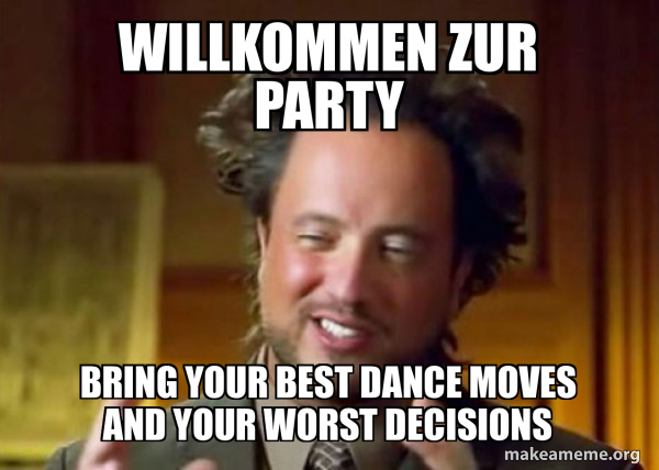 Willkommen zur Party Bring your best dance moves and your worst ...