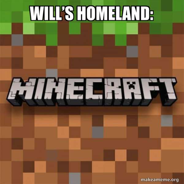 Will’s homeland: - Minecraft Meme Generator