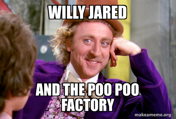 willy jared and the poo poo factory - Condescending Wonka Meme Generator
