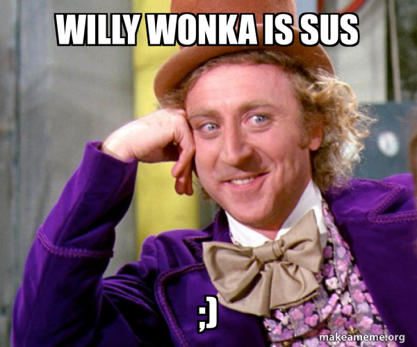 willy wonka is sus ;) - Willy Wonka Sarcasm Meme Meme Generator