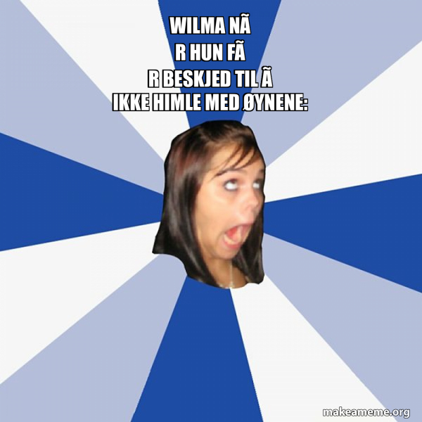 Wilma når hun får beskjed til å ikke himle med øynene: - Annoying ...