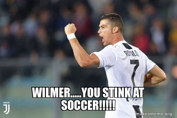 Wilmer.....You stink at soccer!!!!! - Cristiano Ronaldo Meme Generator