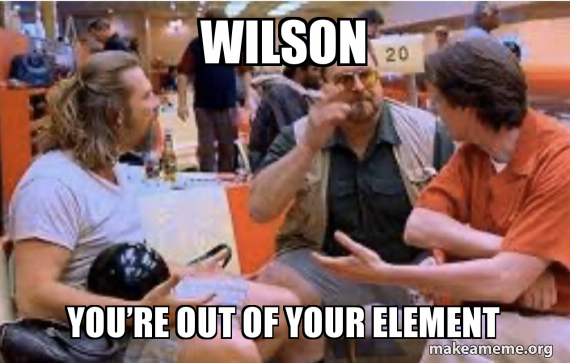 WiLson Youâ€™re out of your element Meme Generator