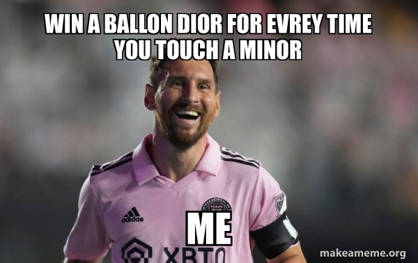win a ballon dior for evrey time you touch a minor me - Happy Messi ...