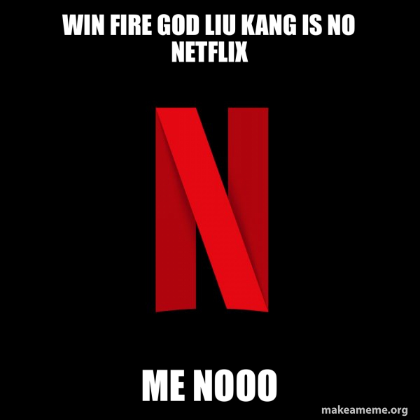 Win fire god liu kang is no Netflix Me nooo - Netflix Meme Generator