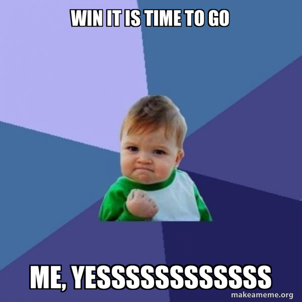win it is time to go me, yessssssssssss - Success Kid Meme Generator