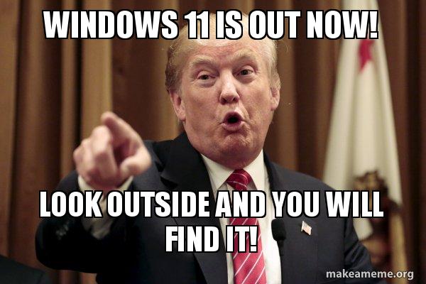 Windows 11 is out now! look outside and you will find it! - Donald ...